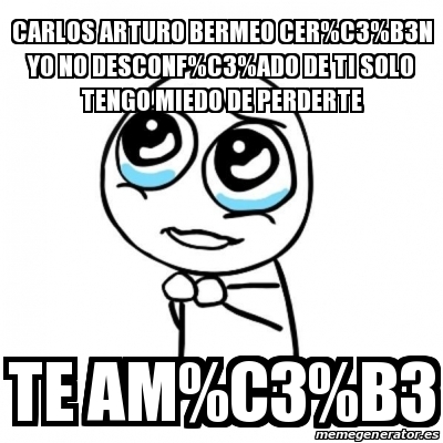 Meme Por favor - Carlos Arturo Bermeo Cer%C3%B3n yo no desconf%C3%ADo ...