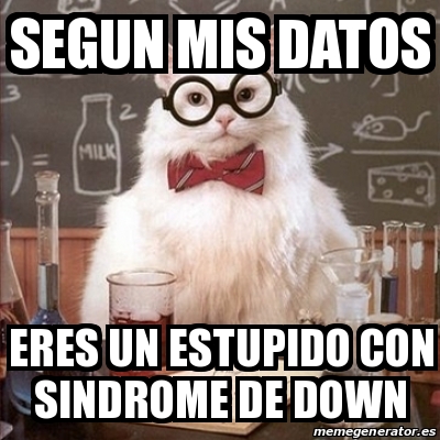 Meme Chemistry Cat - segun mis datos eres un estupido con sindrome de ...