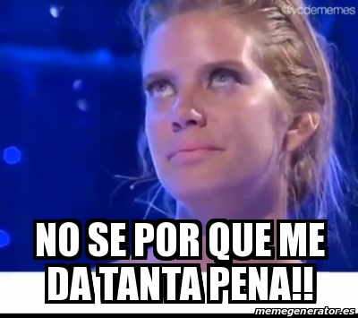 Meme Personalizado - No se por que me da tanta pena!! - 31117866