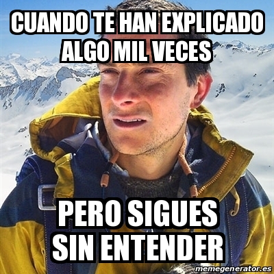 Meme Bear Grylls - Cuando te han explicado algo mil veces Pero sigues ...