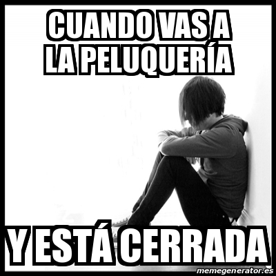 Meme First World Problems - Cuando vas a la peluquerÃ­a Y estÃ¡ cerrada ...