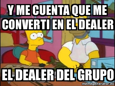 Meme Personalizado - Y me cuenta que me converti en el dealer El dealer ...