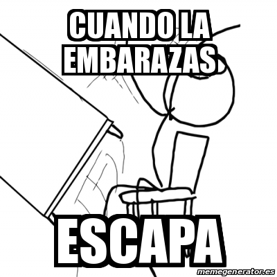 Meme Desk Flip Rage Guy - Cuando la embarazas Escapa - 31119029
