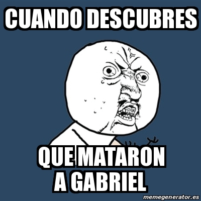 Meme Y U No - cuando descubres que mataron a gabriel - 31119842