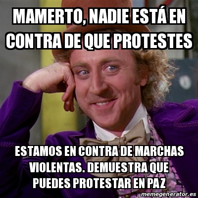 Meme Willy Wonka - MAMERTO, NADIE ESTÃ EN CONTRA DE QUE PROTESTES ...
