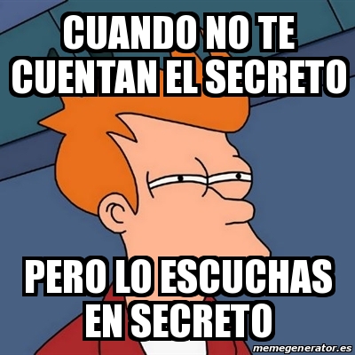 Meme Futurama Fry - cuando no te cuentan el secreto pero lo escuchas en ...