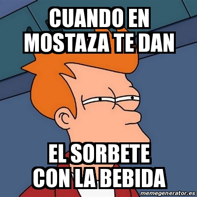 Meme Futurama Fry - cuando en mostaza te dan el sorbete con la bebida ...