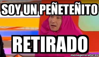 Meme Personalizado - Soy un peÃ±eteÃ±ito Retirado - 31120858