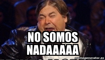 Meme Personalizado - No somos nadaaaaa - 31121484