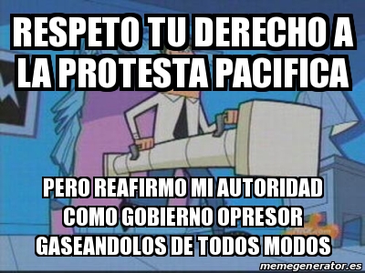 Meme Personalizado - Respeto tu derecho a la protesta pacifica pero ...