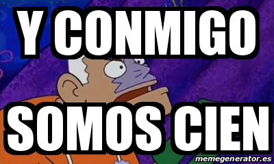 Meme Personalizado - y conmigo somos cien - 31121764