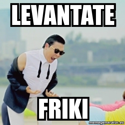 Meme Gangnam Style - levantate friki - 31121787