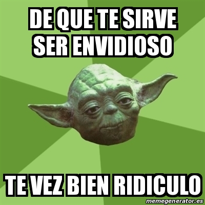 Meme Yoda - De que te sirve ser envidioso Te vez bien ridiculo - 31121844
