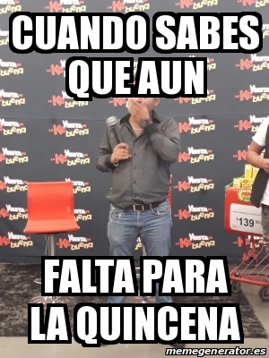 Meme Personalizado - Cuando sabes que aun falta para la quincena - 31121990