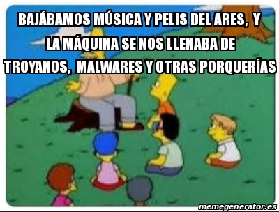 Meme Personalizado - BajÃ¡bamos mÃºsica y pelis del Ares, y la mÃ¡quina ...