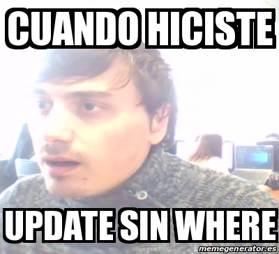 Meme Personalizado - cuando hiciste update sin where - 31122684