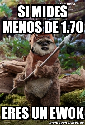 Meme Personalizado - Si mides menos de 1.70 Eres un EWOK - 31123145