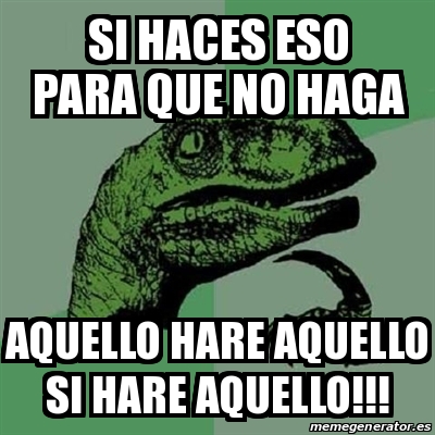 Meme Filosoraptor - Si haces eso para que no haga Aquello hare aquello ...