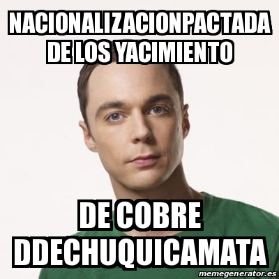 Meme Sheldon Cooper - nacionalizacionpactada de los yacimiento de cobre ...