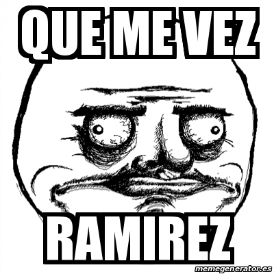 Meme Me Gusta - que me vez ramirez - 31124056
