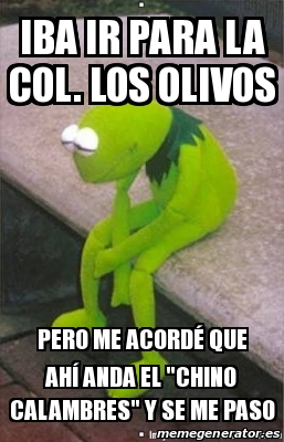 Meme Personalizado - Iba ir para la Col. Los Olivos Pero me acordÃ© que ...