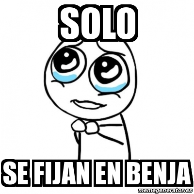 Meme Por favor - solo se fijan en benja - 31124143