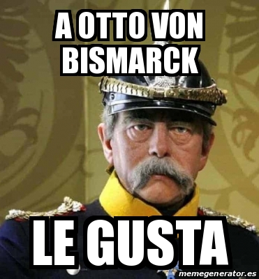 Meme Personalizado - A otto von bismarck Le gusta - 31124237