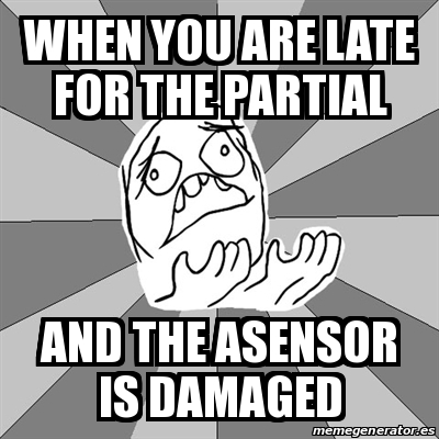 Meme Whyyy - when you are late for the partial and the asensor is ...