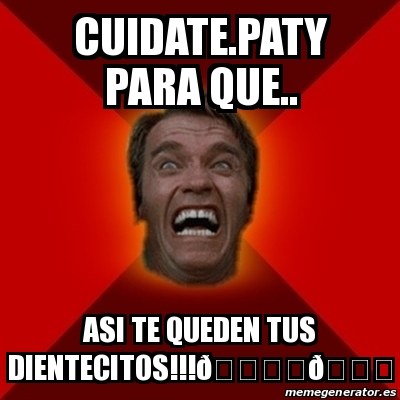 Meme Arnold - Cuidate.Paty para que.. Asi te queden tus dientecitos ...