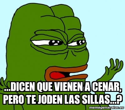 Meme Personalizado - ...DICEN QUE VIENEN A CENAR, PERO TE JODEN LAS ...