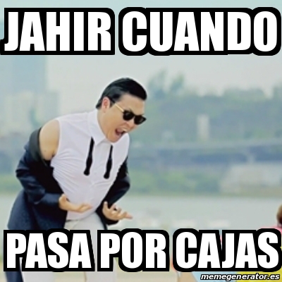 Meme Gangnam Style - jahir cuando pasa por cajas - 31124508