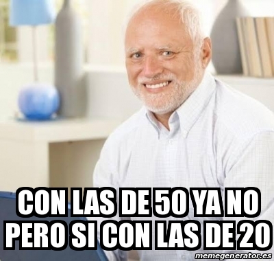Meme Personalizado - Con las de 50 ya no pero si con las de 20 - 31124650