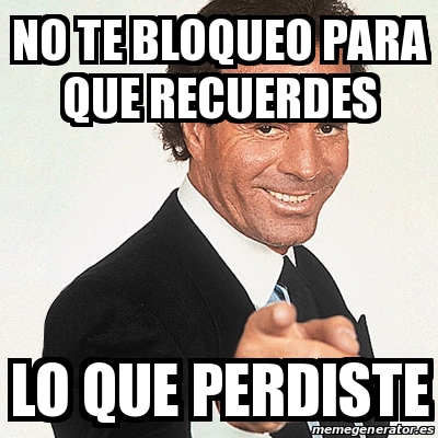 Meme Julio Iglesias - No te bloqueo para que recuerdes lo que perdiste ...