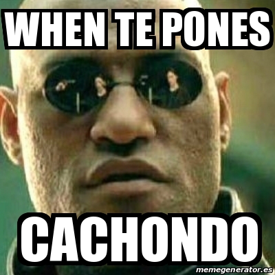 Meme What If I Told You - when te pones cachondo - 31125248