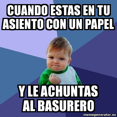Meme Bebe Exitoso - cuando estas en tu asiento con un papel y le ...