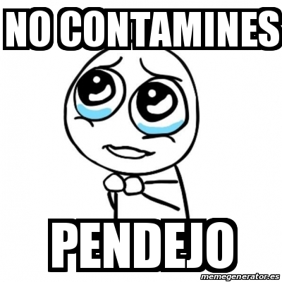 Meme Por favor - no contamines pendejo - 31125724