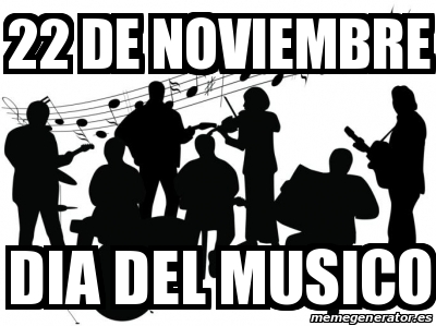 Meme Personalizado - 22 de noviembre dia del musico - 31126176