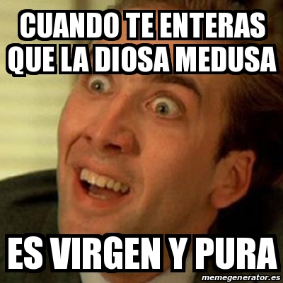 Meme No me digas - cuando te enteras que la diosa medusa es virgen y ...