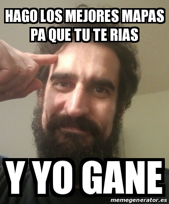 Meme Personalizado - Hago los mejores mapas pa que tu te rias Y YO GANE ...