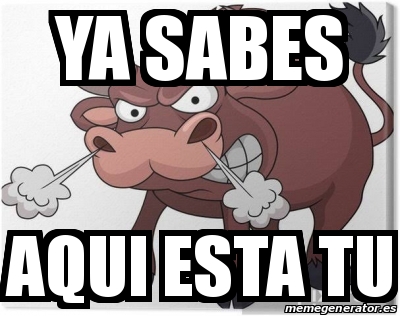 Meme Personalizado - Ya sabes Aqui esta tu - 31126467