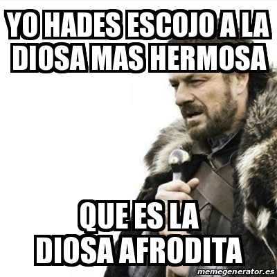 Meme Prepare Yourself - yo hades escojo a la diosa mas hermosa que es ...