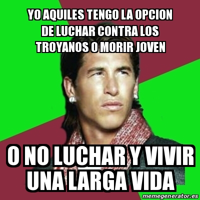 Meme Sergio Ramos - yo aquiles tengo la opcion de luchar contra los ...