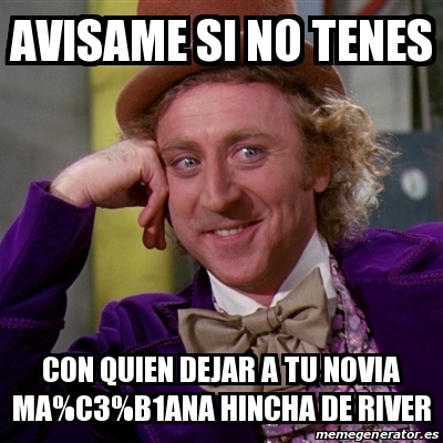 Meme Willy Wonka - Avisame si no tenes Con quien dejar a tu novia ma%C3 ...