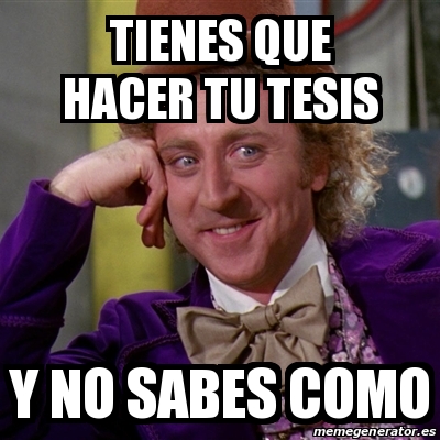 Meme Willy Wonka - tienes que hacer tu tesis y no sabes como - 31126940