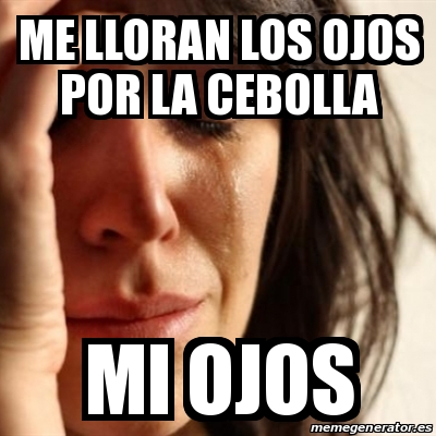 Meme Problems - Me lloran los ojos por la cebolla Mi ojos - 31127290