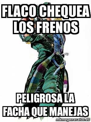 Meme Personalizado - flaco chequea los frenos peligrosa la facha que ...