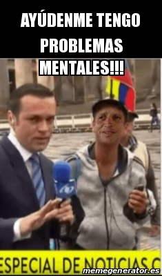 Meme Personalizado - AyÃºdenme tengo problemas mentales!!! - 31127584