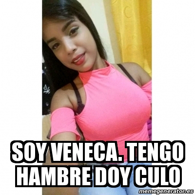 Meme Personalizado - SOY VENECA. TENGO HAMBRE DOY CULO - 31128812