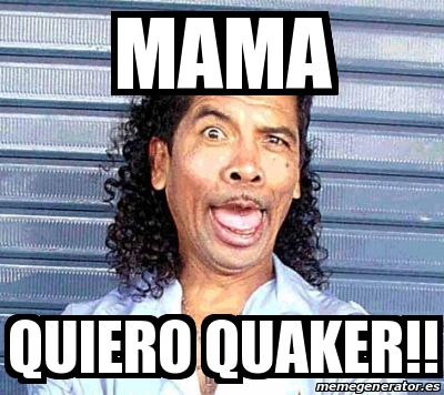 Meme Personalizado - MAMA QUIERO QUAKER!! - 31129195