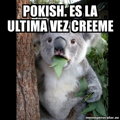 Meme Koala - Pokish. Es la ultima vez creeme - 31129567